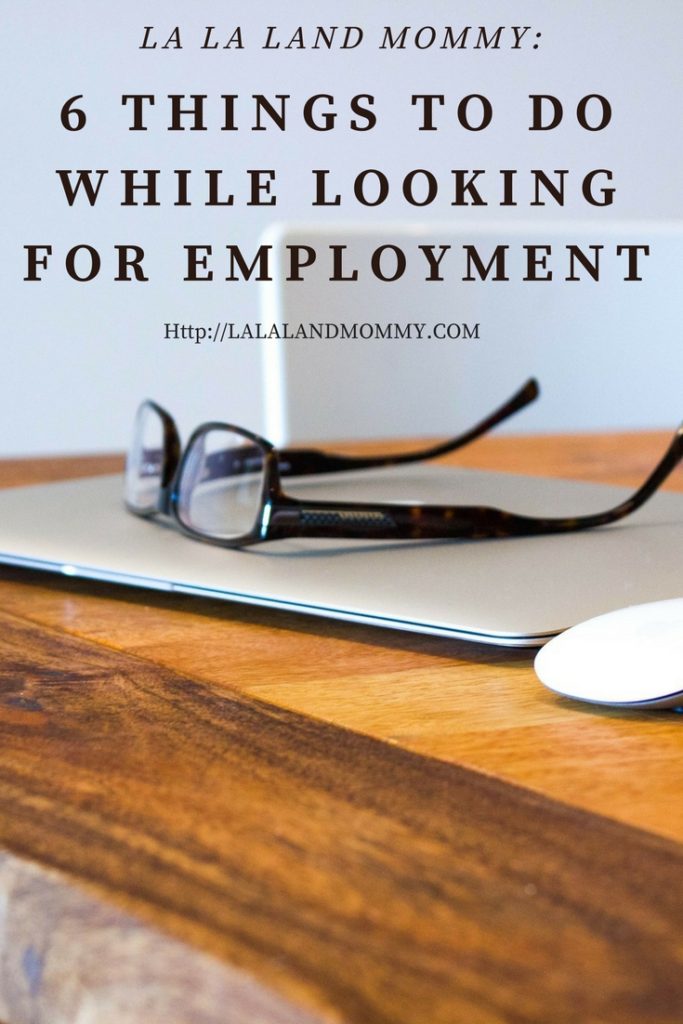 6 Things To Do While Looking For Employment - La La Land Mommy